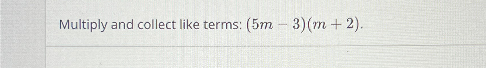 Solved Multiply and collect like terms: (5m-3)(m+2). | Chegg.com