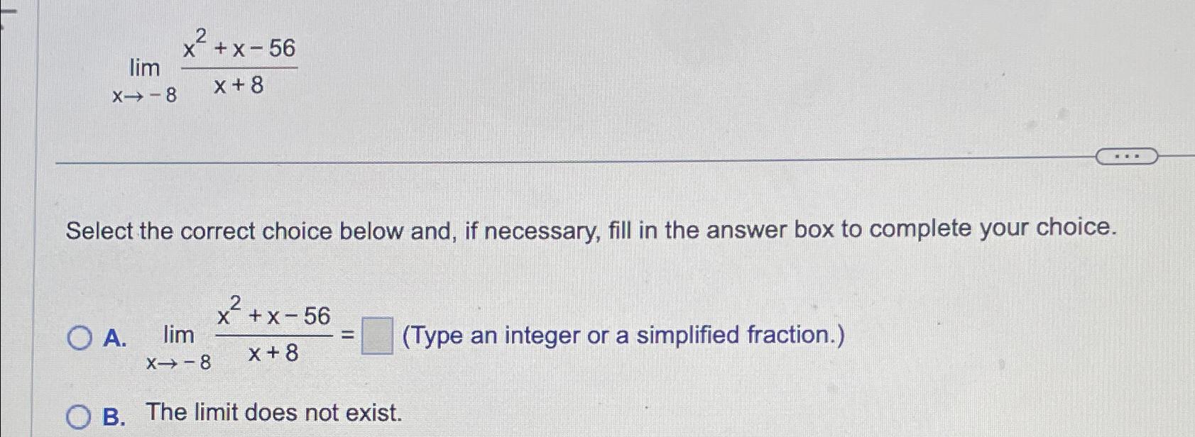 Solved limx→-8x2+x-56x+8Select the correct choice below and, | Chegg.com