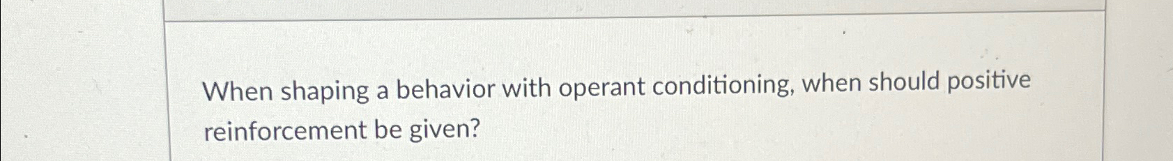 Solved When shaping a behavior with operant conditioning, | Chegg.com