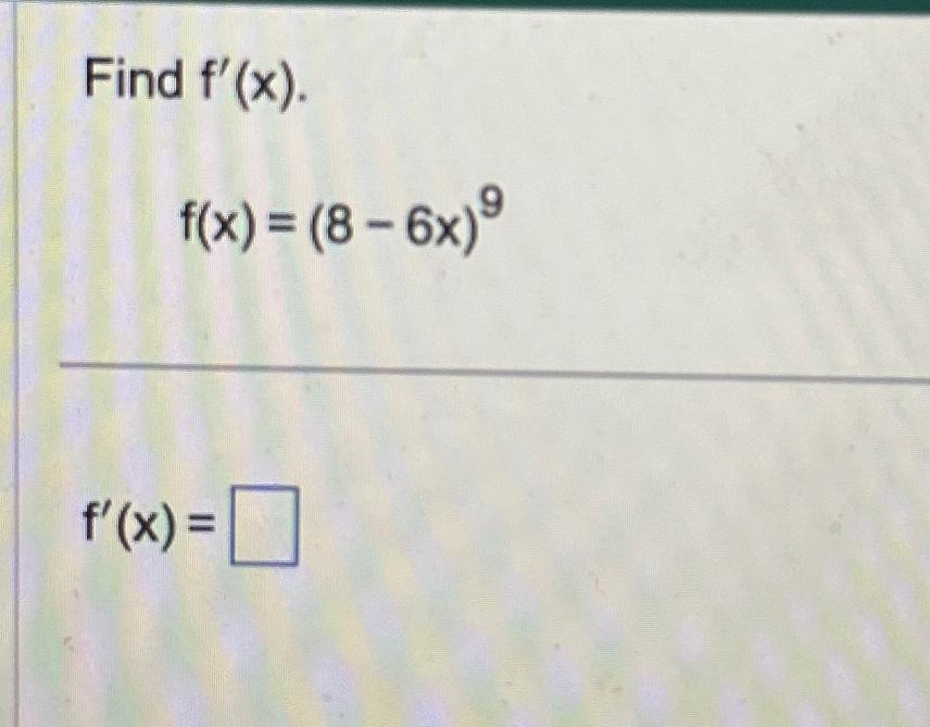 Solved Find f'(x).f(x)=(8-6x)9f'(x)= | Chegg.com