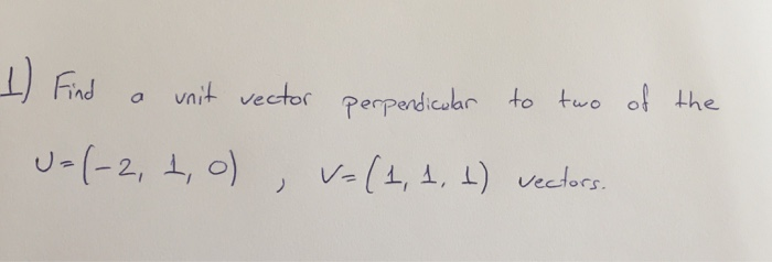 Solved a 1) Find unit vector perpendicular to two of the | Chegg.com