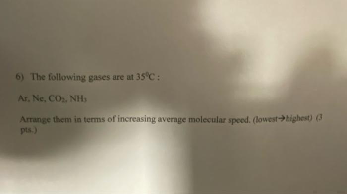 Solved 6) The following gases are at 35∘C : Ar,Ne,CO2,NH3 | Chegg.com