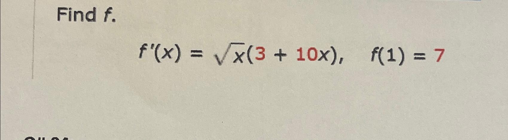 Solved Find f.f'(x)=x2(3+10x),f(1)=7 | Chegg.com
