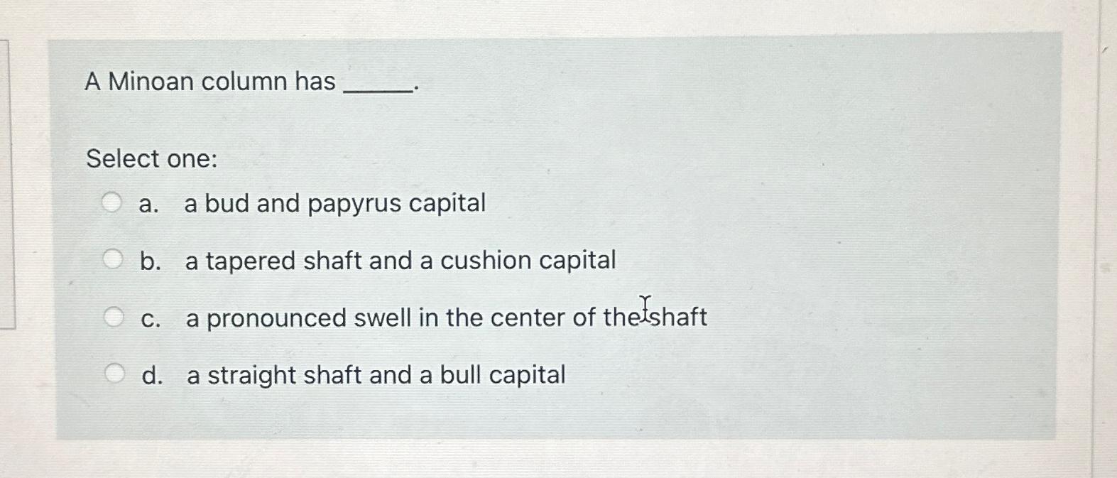 Solved A Minoan column hasSelect one:a. ﻿a bud and papyrus | Chegg.com