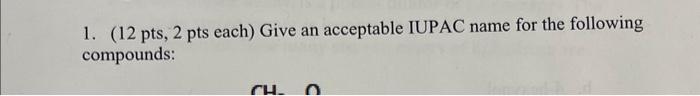 Solved 1. (12 pts, 2 pts each) Give an acceptable IUPAC name | Chegg.com