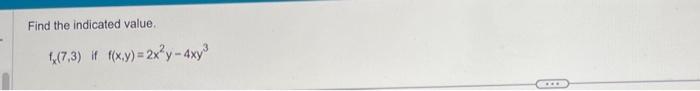 Solved Find the indicated value. fx(7,3) if f(x,y)=2x2y−4xy3 | Chegg.com