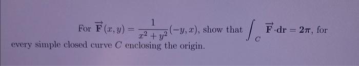 Solved For F(x,y)=x2+y21(−y,x), show that ∫CF⋅dr=2π, for | Chegg.com