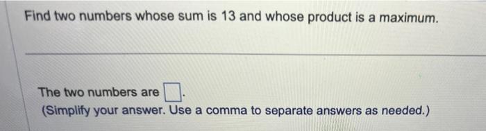 Solved Find two numbers whose sum is 13 and whose product is | Chegg.com