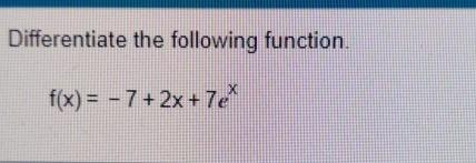 Solved Differentiate the following function.f(x)=-7+2x+7ex | Chegg.com