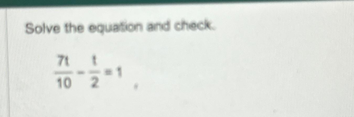 Solved Solve the equation and check.7t10-t2=1 | Chegg.com