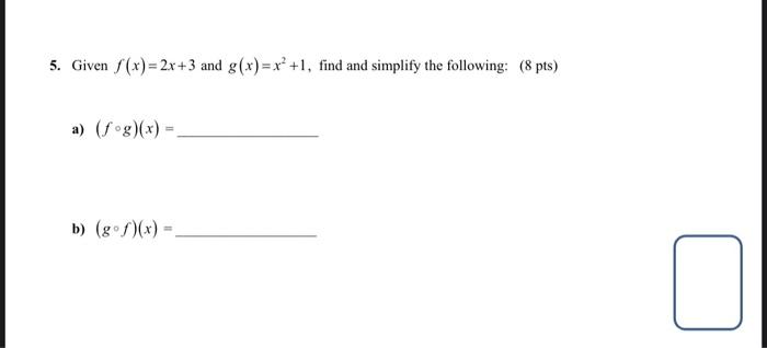 Solved 5. Given f(x)=2x+3 and g(x)=x2+1, find and simplify | Chegg.com Solved 5. Given f(x)=2x+3 and g(x)=x2+1, find and simplify | Chegg.com