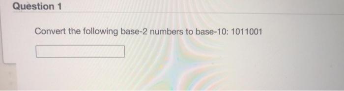 Solved Question 1 Convert the following base-2 numbers to | Chegg.com