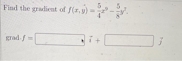 Solved Find the gradient of f(x,y)=45x9−85y7 grad⋅f= i+ | Chegg.com