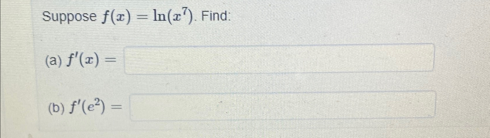 Solved Suppose f(x)=ln(x7). ﻿Find:(a) f'(x)=7/x(b) f'(e2)= | Chegg.com