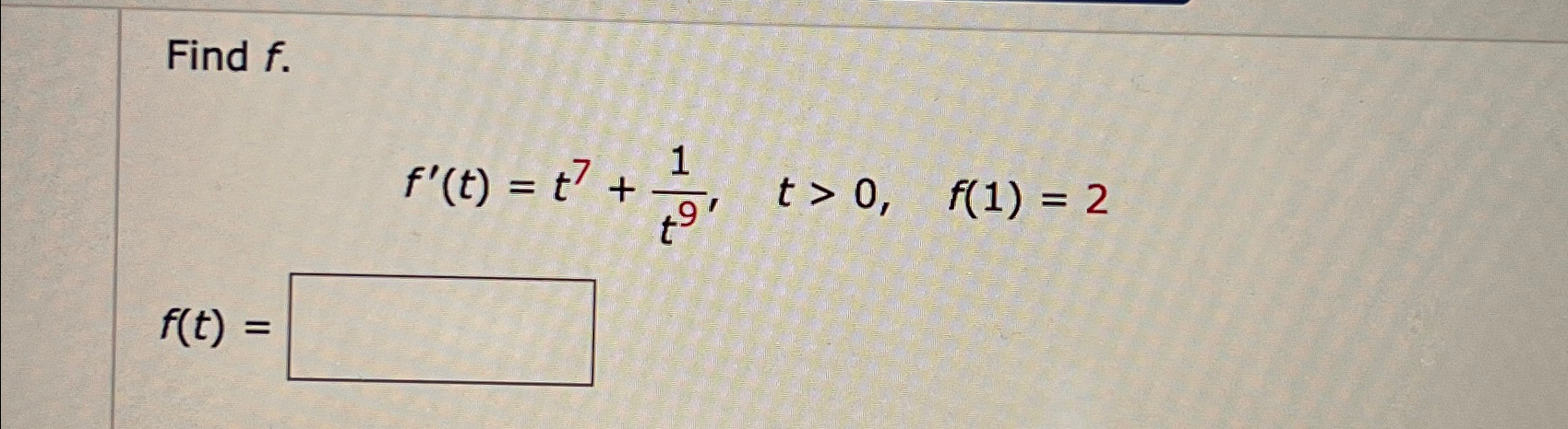 Solved Find f.f'(t)=t7+1t9,t>0,f(1)=2f(t)= | Chegg.com