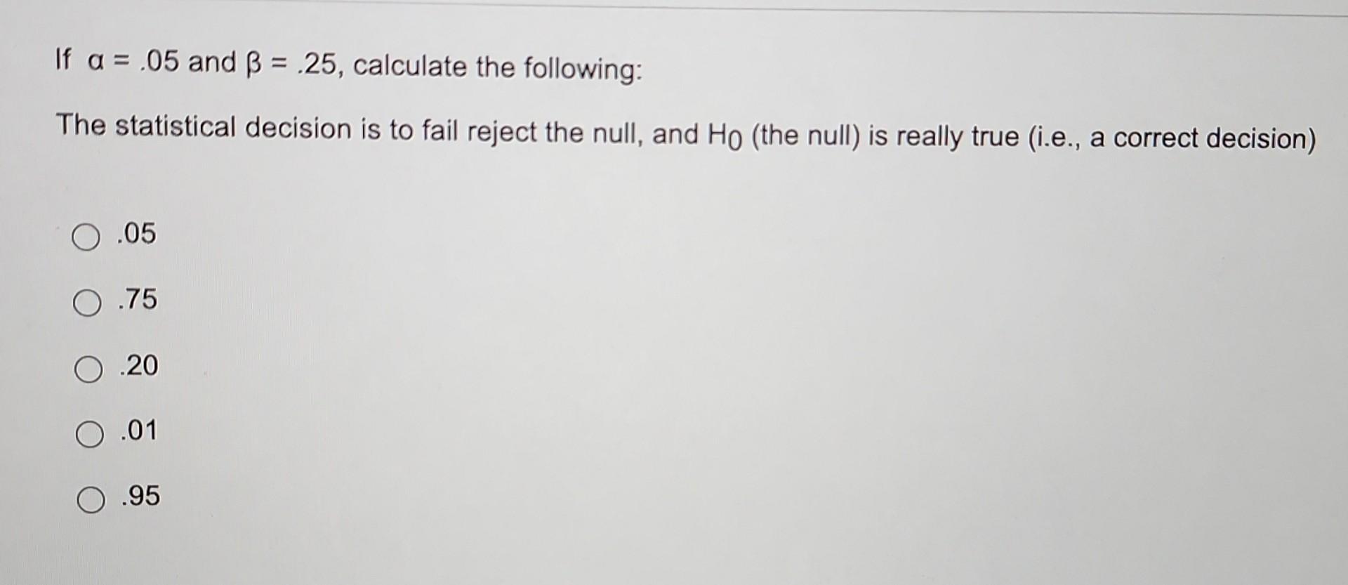 Solved If α=.05 and β=.25, calculate the following: The | Chegg.com