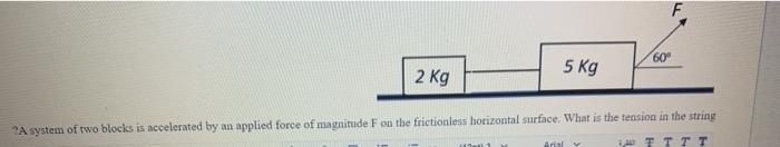 Solved F 60° 2 kg 5 kg A system of two blocks is accelerated | Chegg.com