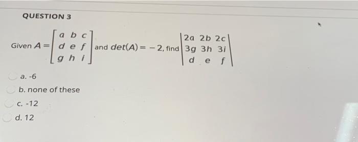 Solved QUESTION 3 a b c 2a 2b 2c Given A=def and det(A)= -2, | Chegg.com
