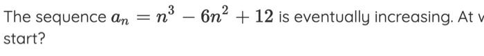 Solved The sequence an=n3−6n2+12 is eventually increasing. | Chegg.com