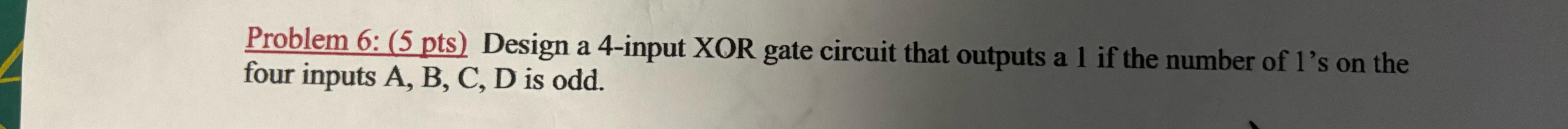 Solved Problem 6: (5 ﻿pts) ﻿Design a 4-input XOR gate | Chegg.com