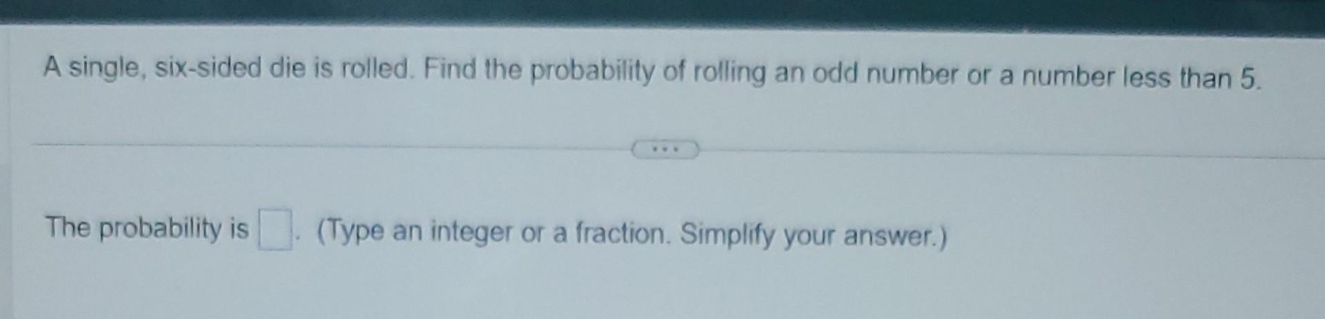 Solved A single, six-sided die is rolled. Find the | Chegg.com