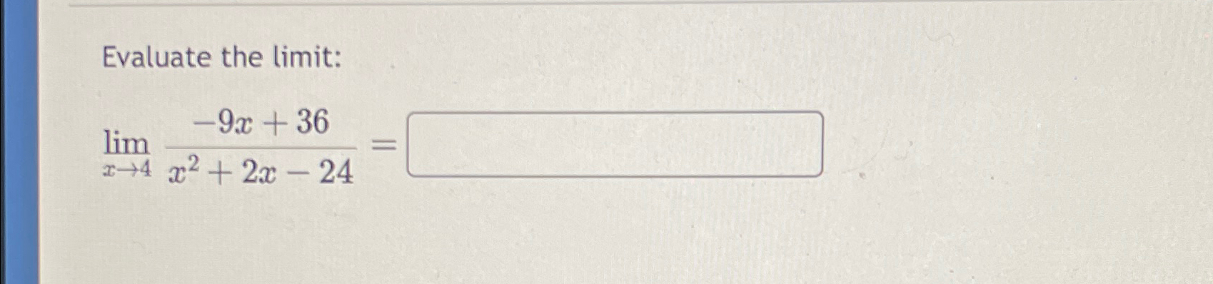 Solved Evaluate the limit:limx→4-9x+36x2+2x-24= | Chegg.com