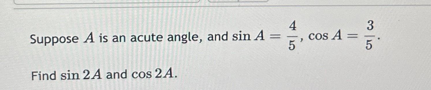 Solved Suppose A ﻿is an acute angle, and sinA=45,cosA=35. | Chegg.com