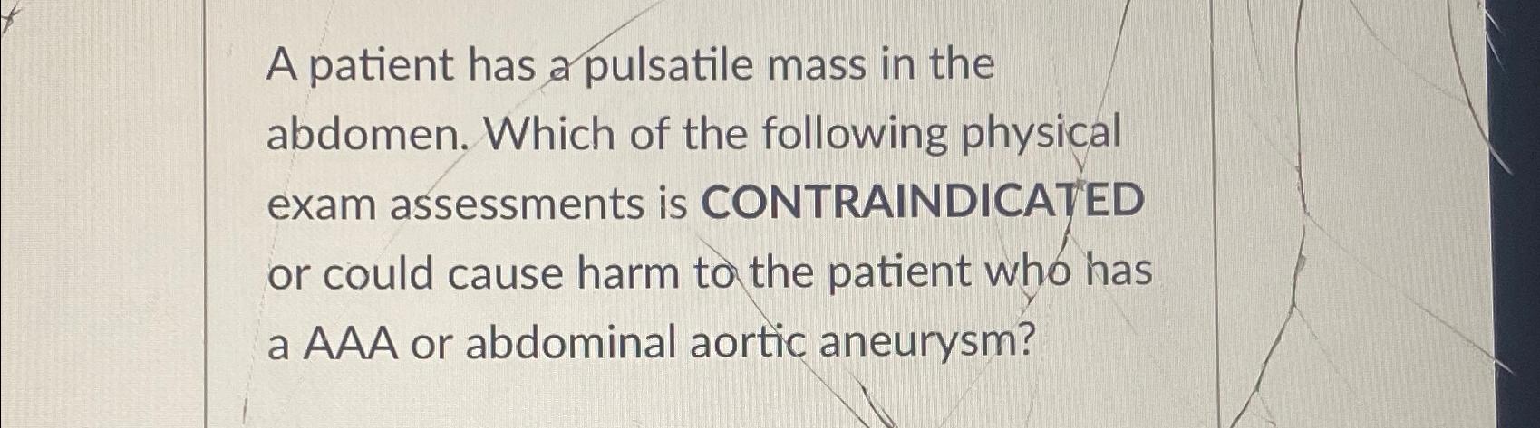 Solved A patient has a pulsatile mass in the abdomen. Which | Chegg.com
