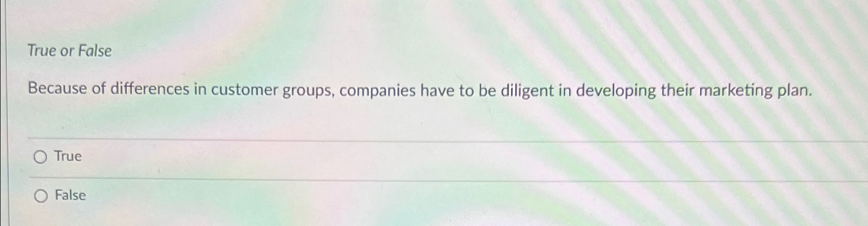 Solved True or FalseBecause of differences in customer | Chegg.com