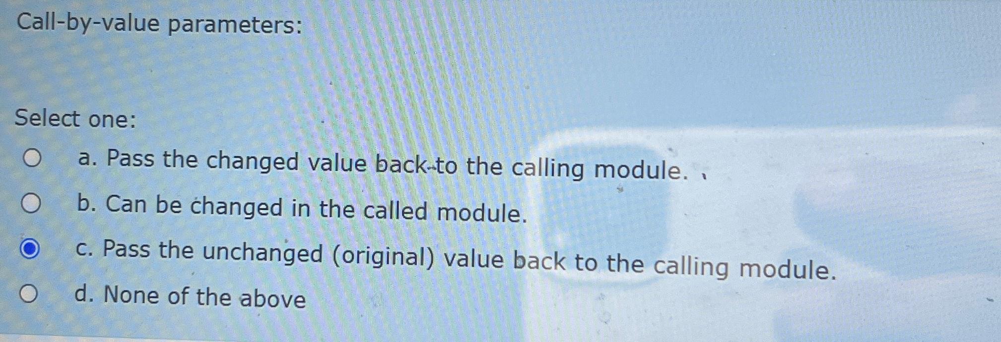Solved Call-by-value parameters:Select one:a. ﻿Pass the | Chegg.com