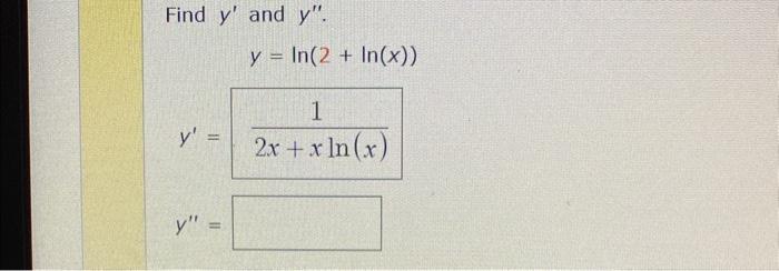 Solved Find y′ and y′′. y=ln(2+ln(x))y′=2x+xln(x)1y′′= | Chegg.com