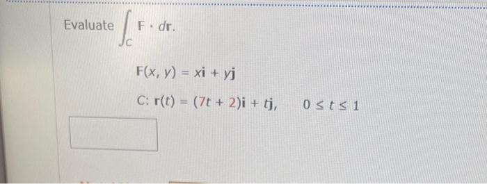 Solved ∫CF⋅dr F(x,y)=xi+yj C:r(t)=(7t+2)i+tj,0≤t≤1 | Chegg.com
