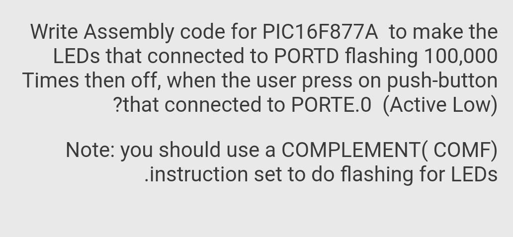 Solved Write Assembly code for PIC16F877A to make the LEDs | Chegg.com
