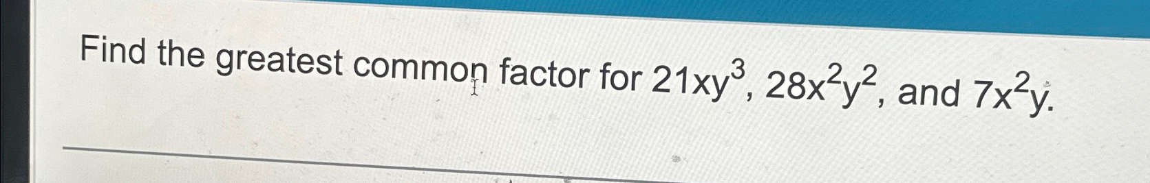 Solved Find the greatest common factor for 21xy3,28x2y2, | Chegg.com