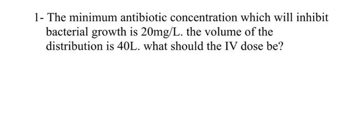 Solved 1- The minimum antibiotic concentration which will | Chegg.com
