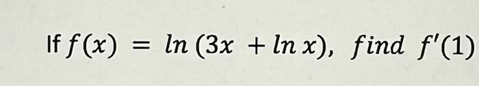 Solved If f(x)=ln(3x+lnx), find f′(1) | Chegg.com