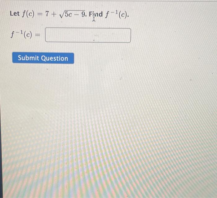 Solved Let f(c)=7+5c−9 f−1(c)= | Chegg.com