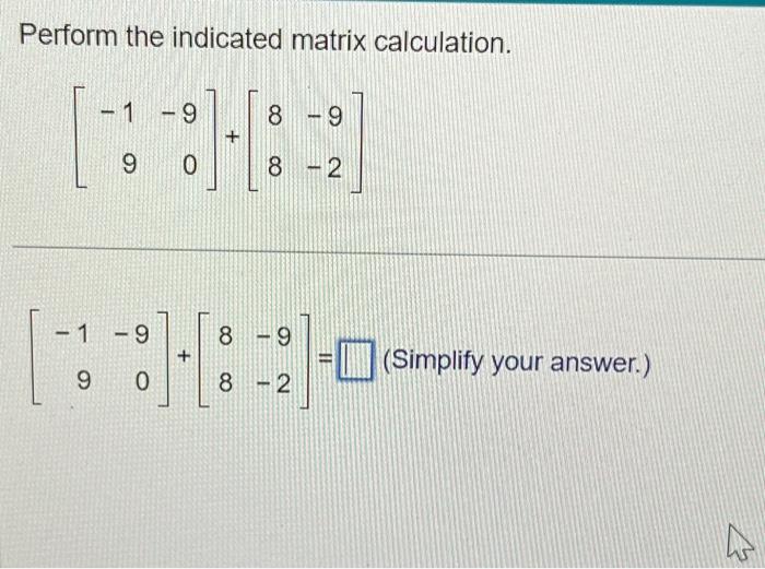 Solved Perform the indicated matrix calculation. 1 - 9 9 0 - | Chegg.com