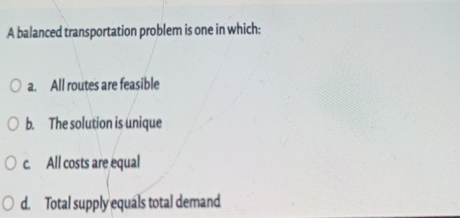 Solved A balanced transportation problem is one in which:a. | Chegg.com