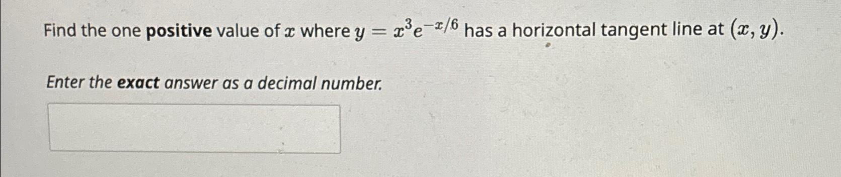 Solved Find the one positive value of x ﻿where y=x3e-x6 ﻿has | Chegg.com