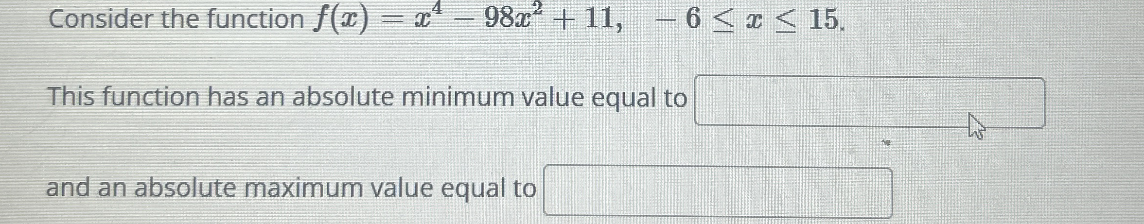 Solved Consider the function f(x)=x4-98x2+11,-6≤x≤15.This | Chegg.com