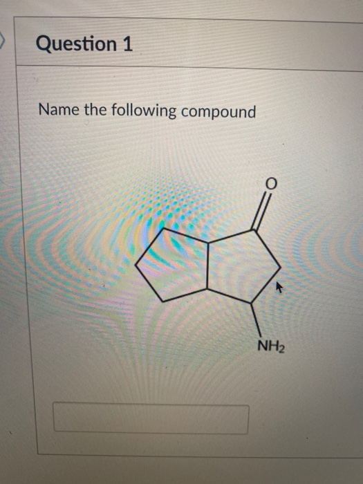 Solved Question 1 Name the following compound o NH2 Name | Chegg.com