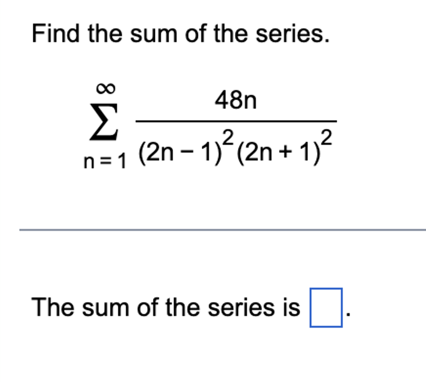 Solved Find the sum of ﻿the series.∑n=1∞48n(2n-1)2(2n+1)2The | Chegg.com