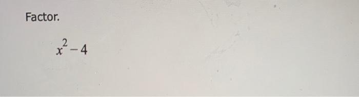 Solved Factor. x² - 4 | Chegg.com