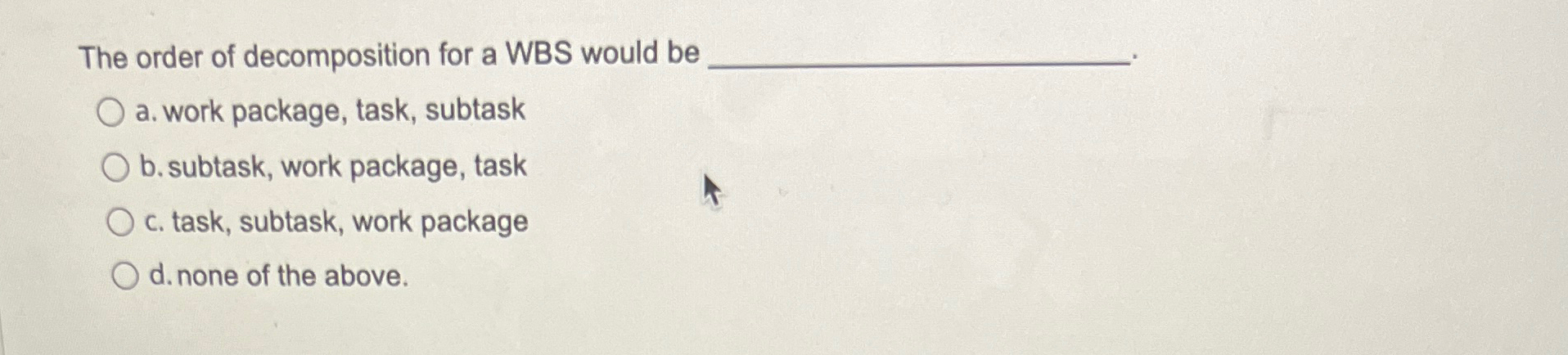 Solved The order of decomposition for a WBS would bea. ﻿work | Chegg.com