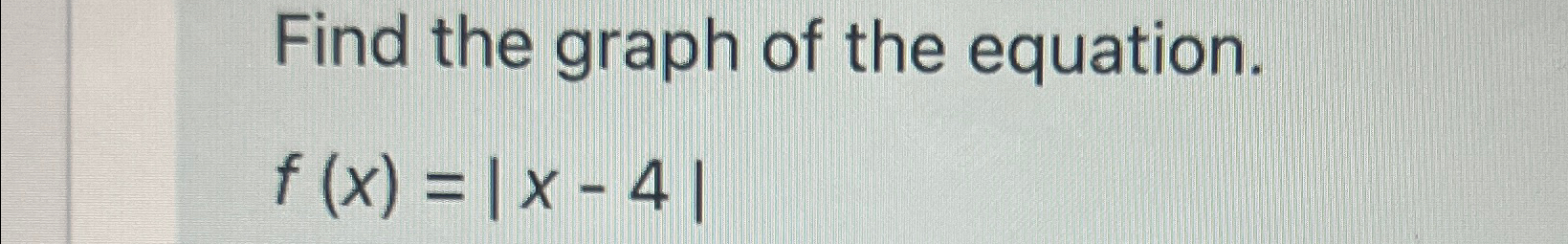 Solved Find the graph of the equation.f(x)=|x-4| | Chegg.com