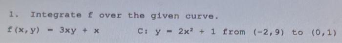 Solved 1. Integrate f over the given curve. f(x,y) 3xy + x | Chegg.com