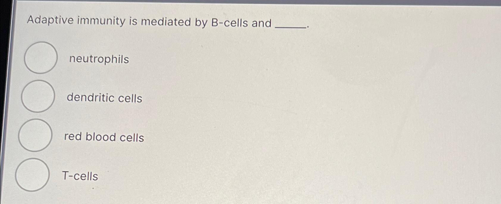Solved Adaptive immunity is mediated by B-cells | Chegg.com