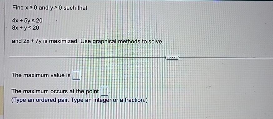 Solved Find x≥0 ﻿and y≥0 ﻿such that4x+5y≤208x+y≤20and 2x+7y | Chegg.com