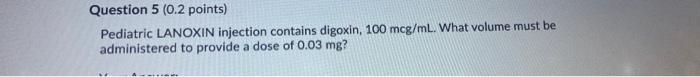 Solved Question 5 (0.2 points) Pediatric LANOXIN injection | Chegg.com